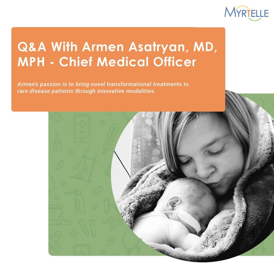 Q & A with Armen Asatryan, MD, MPH Chief Medical Officer - Myrtelle, Inc.